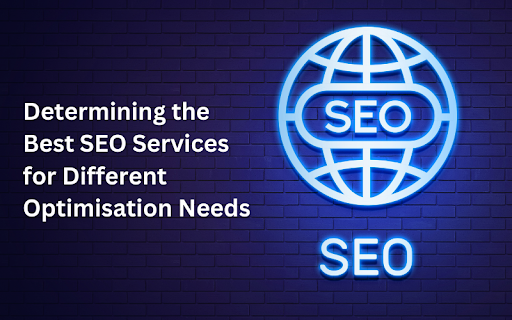 Determining the Best SEO Services for Different Optimisation Needs